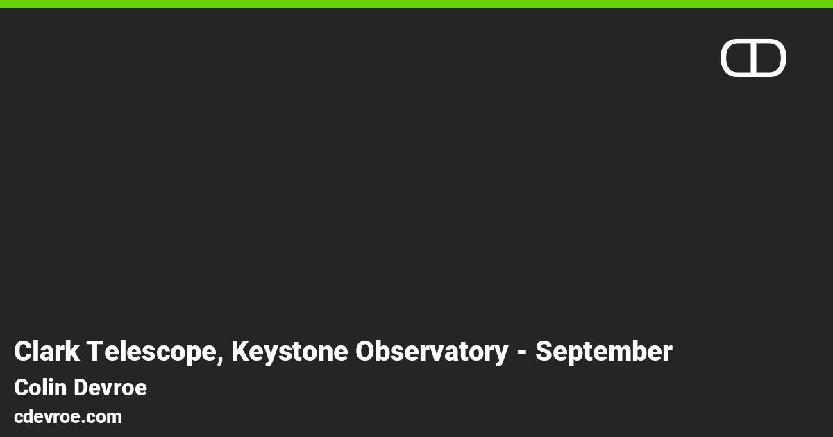 Clark Telescope, Keystone Observatory – September 2017 – Colin Devroe