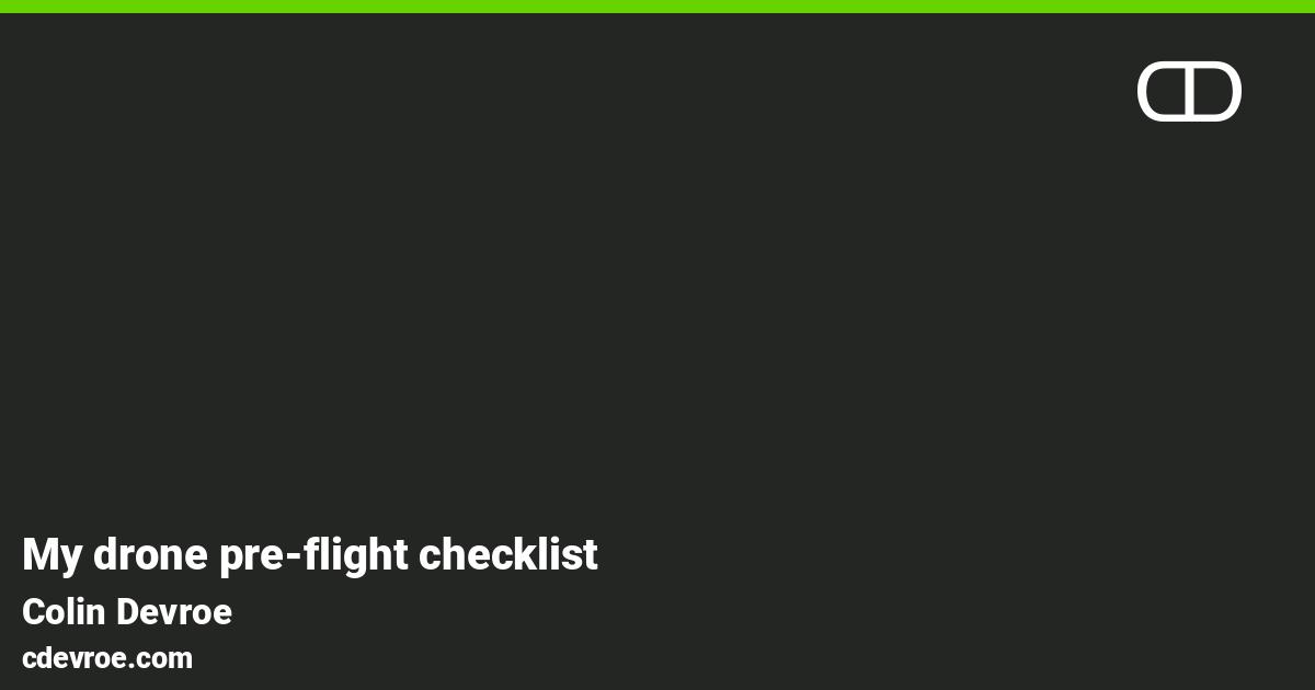 My drone pre-flight checklist – Colin Devroe