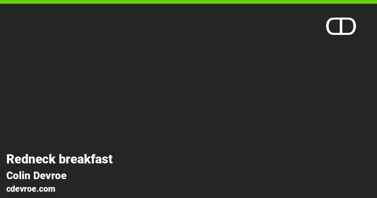 Redneck breakfast – Colin Devroe